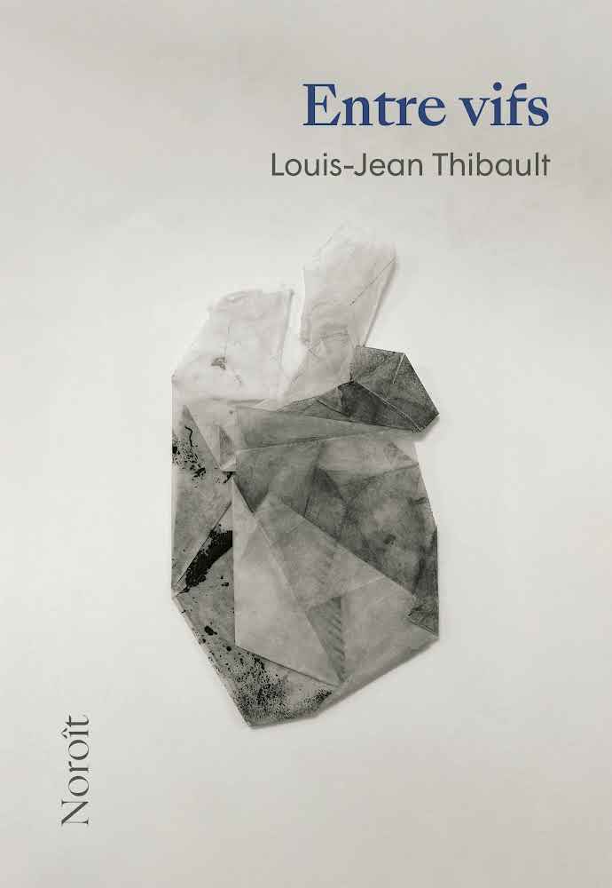 Louis-Jean Thibault : Entre vifs : Poésie : Éditions du Noroît : 2025 : ...